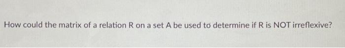 Solved How could the matrix of a relation R on a set A be | Chegg.com
