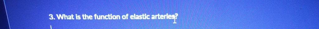 Solved What is the function of elastic arteries? | Chegg.com
