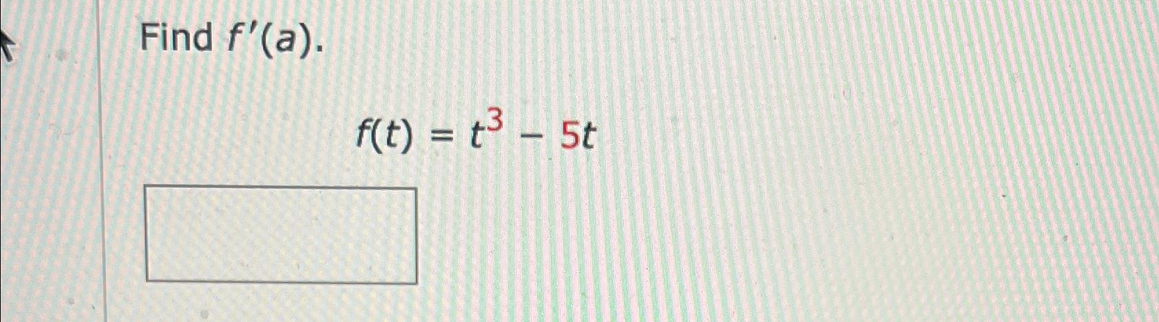 Solved Find f'(a).f(t)=t3-5t | Chegg.com