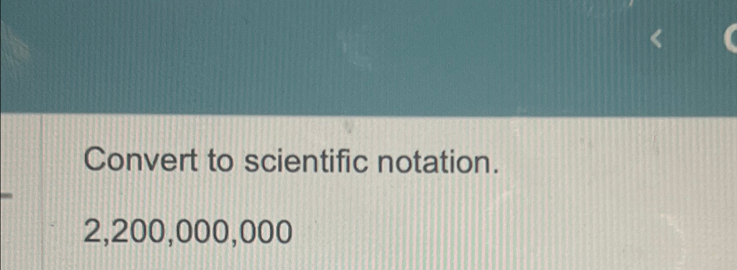 Solved Convert to scientific notation.2,200,000,000 | Chegg.com