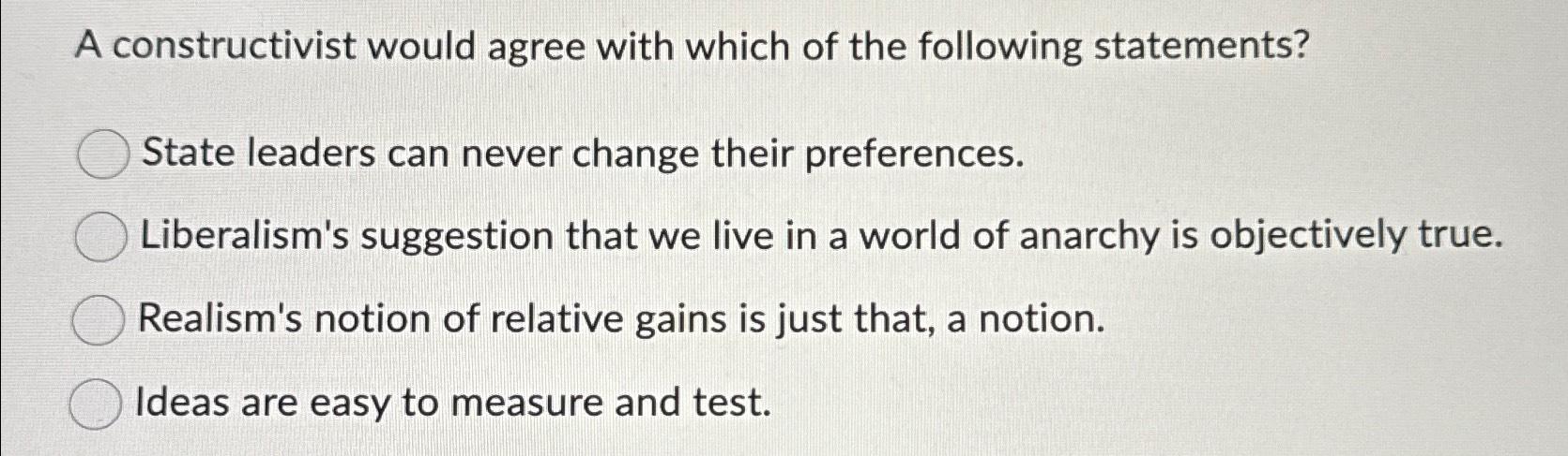 Solved A constructivist would agree with which of the | Chegg.com