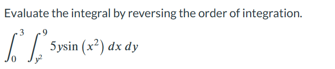 Solved Evaluate the integral by reversing the order of | Chegg.com
