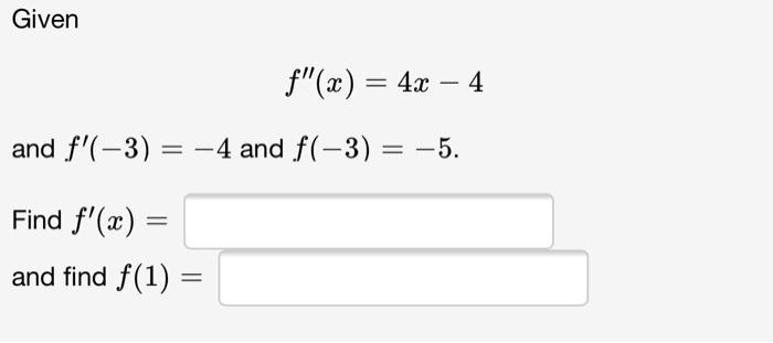 Solved Given f"(x) = 4x – 4 and f'(-3) = -4 and f(-3) = -5. | Chegg.com