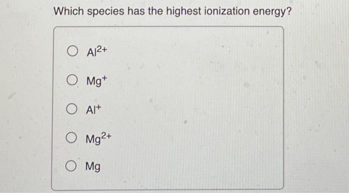 Solved Which species has the highest ionization energy? Al2+ | Chegg.com