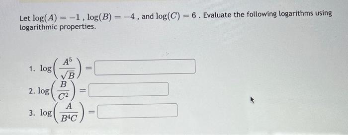 Solved Let log(A)=−1,log(B)=−4, and log(C)=6. Evaluate the | Chegg.com