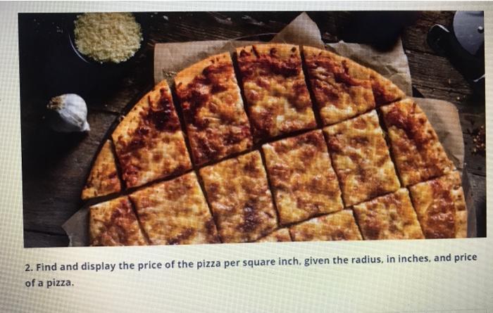 Solved 2. Find and display the price of the pizza per square | Chegg.com