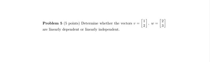 Solved Problem 5 (5 points) Determine whether the vectors | Chegg.com