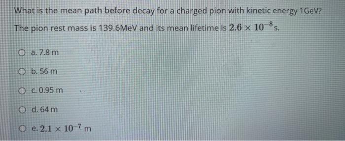 Solved What is the mean path before decay for a charged pion | Chegg.com