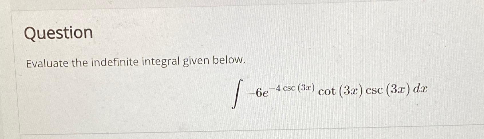 Solved QuestionEvaluate the indefinite integral given | Chegg.com