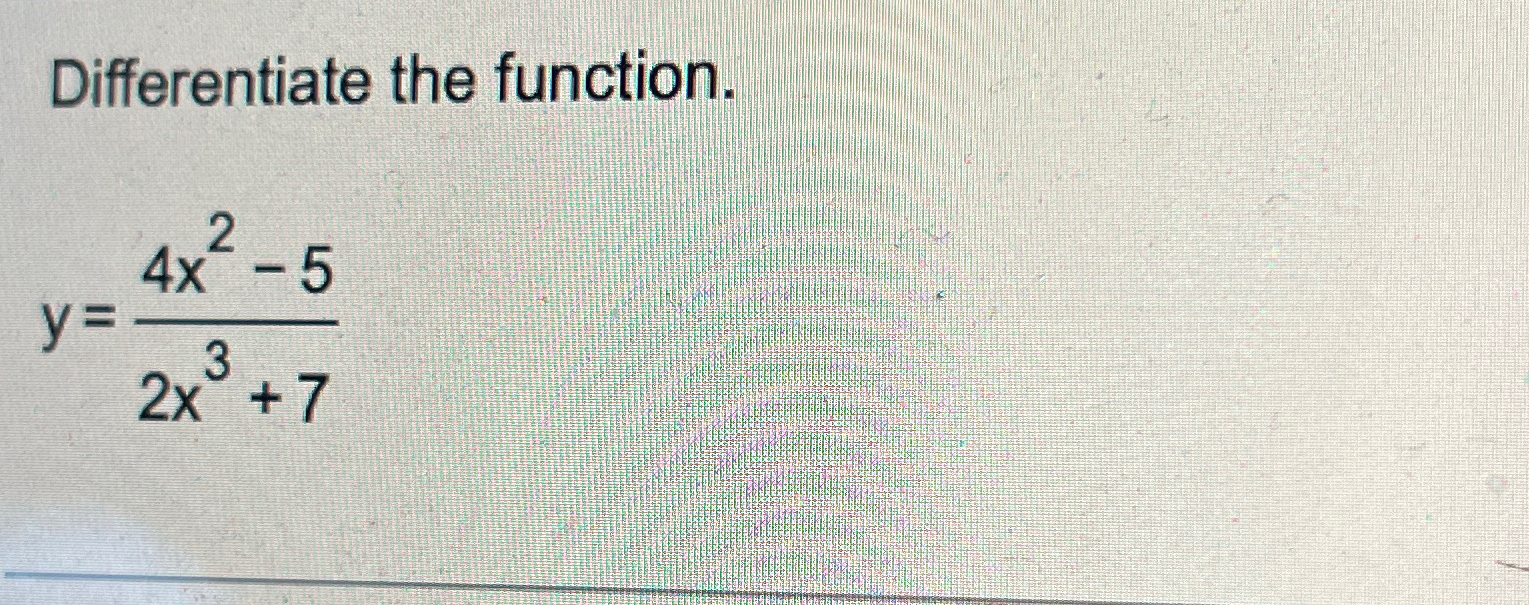 Solved Differentiate the function.y=4x2-52x3+7 | Chegg.com