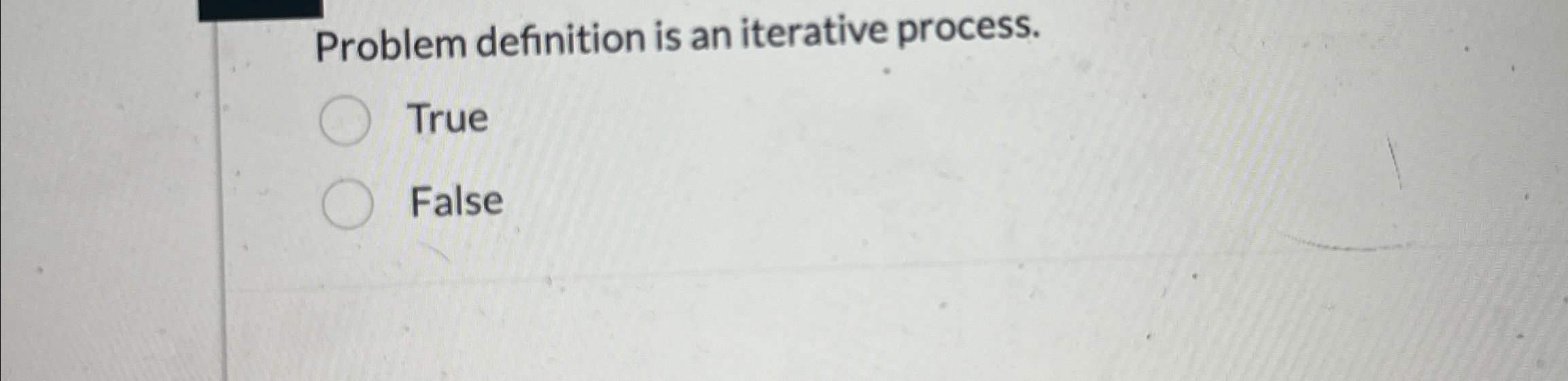 Solved Problem definition is an iterative process.TrueFalse | Chegg.com