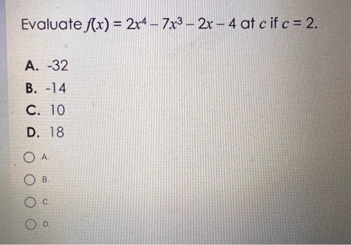 Solved Evaluate F X 2x4−7x3−2x−4 At C If C 2 A −32 B −14