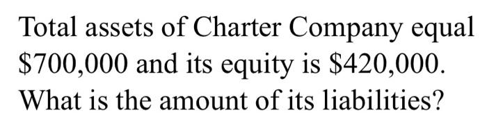 Solved Total assets of Charter Company equal $700,000 and | Chegg.com