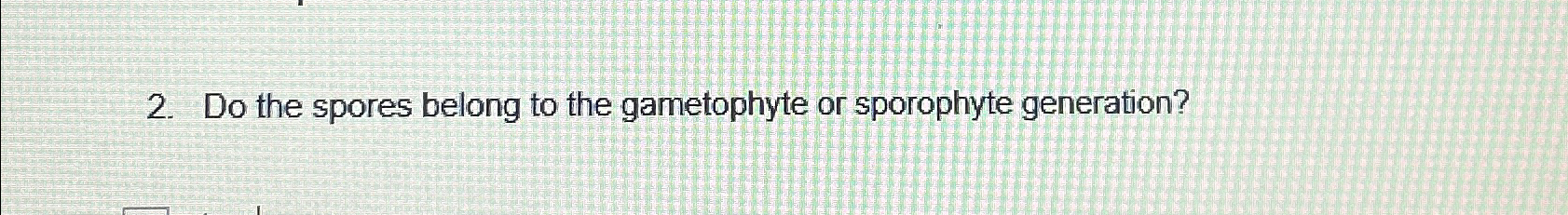 Solved Do the spores belong to the gametophyte or sporophyte | Chegg.com