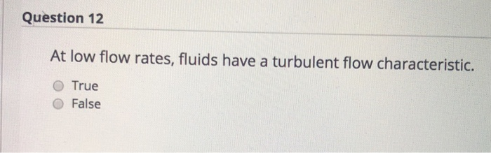 Solved Question 12 At low flow rates, fluids have a | Chegg.com