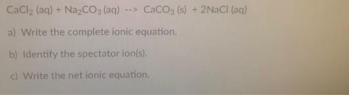 Solved CaCl2 (aq) + Na2CO3(aq) --> CaCO3 (s) + 2NaCl (aq) a) | Chegg.com
