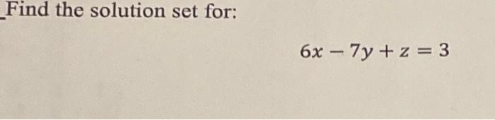 Solved Find the solution set for: 6x−7y+z=3 | Chegg.com