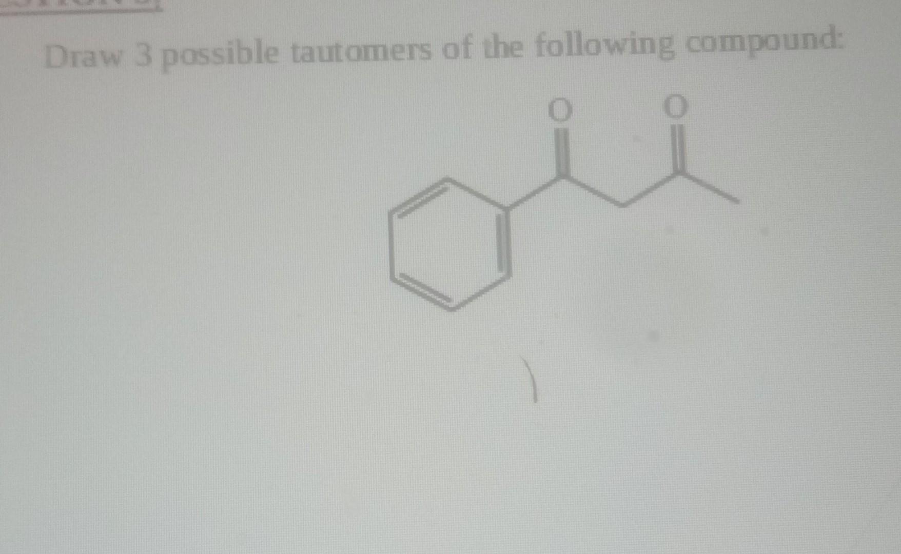 Solved Draw 3 possible tautomers of the following compound: | Chegg.com