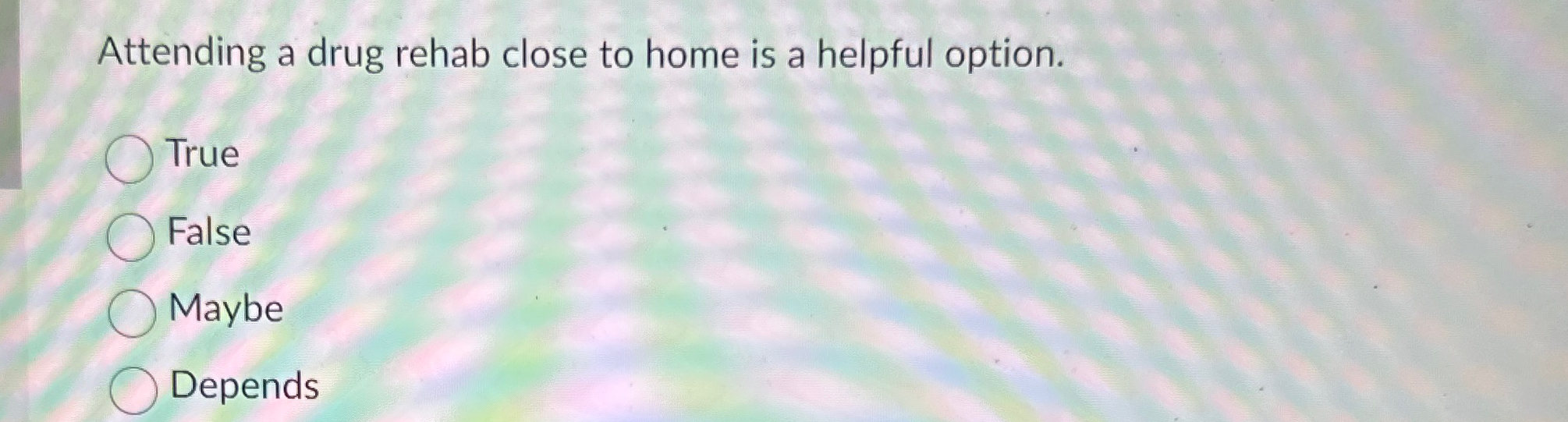 Solved Attending a drug rehab close to home is a helpful | Chegg.com