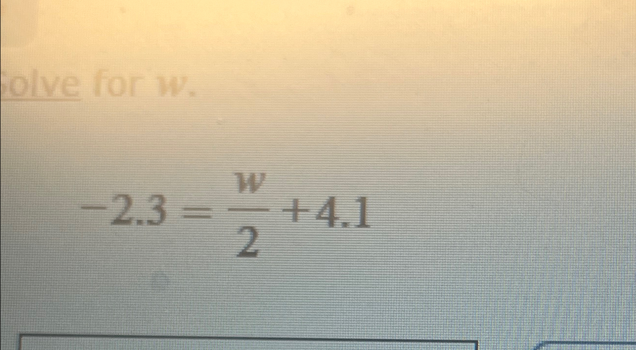 Solved olve ror we-2.3=w2+4.1 | Chegg.com