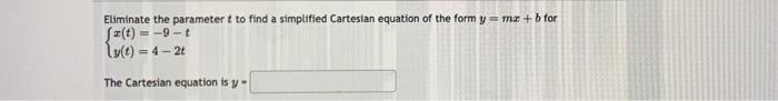 Solved Eliminate the parameter t to find a simplified | Chegg.com