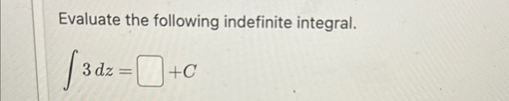Solved Evaluate the following indefinite integral.∫﻿﻿3dz=+C | Chegg.com