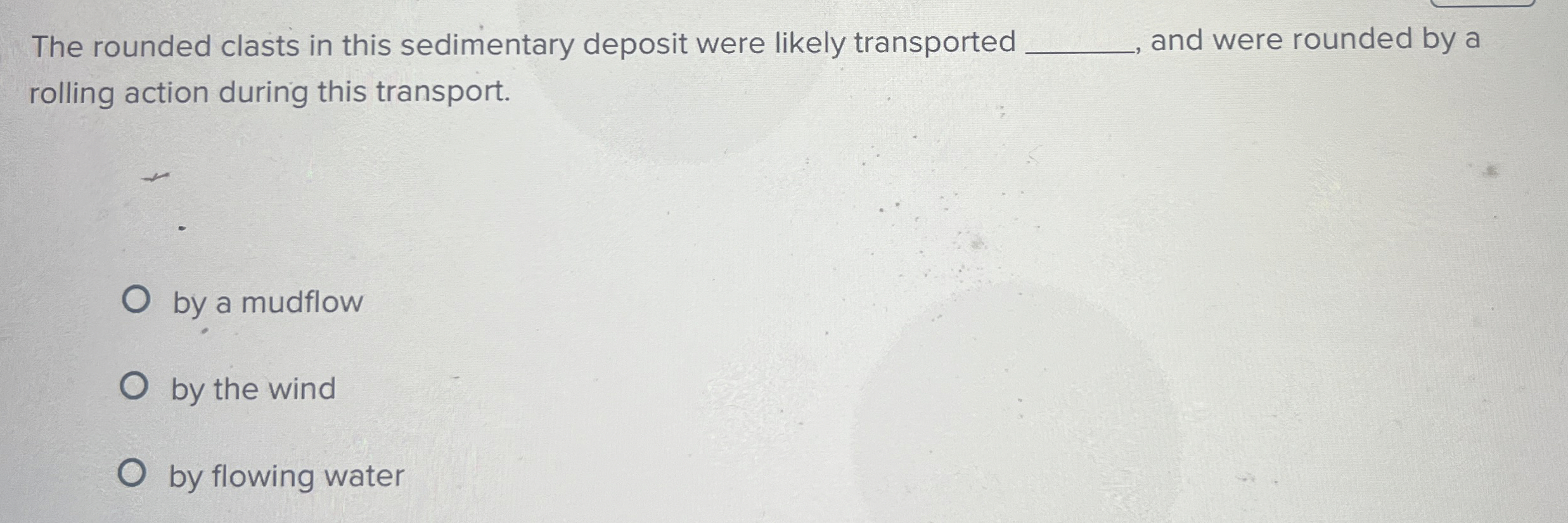 Solved The rounded clasts in this sedimentary deposit were | Chegg.com