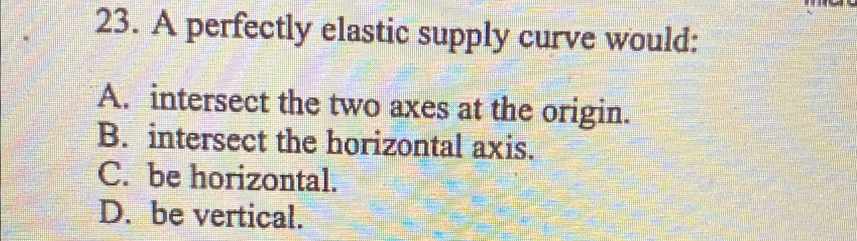 Solved A perfectly elastic supply curve would:A. ﻿intersect | Chegg.com