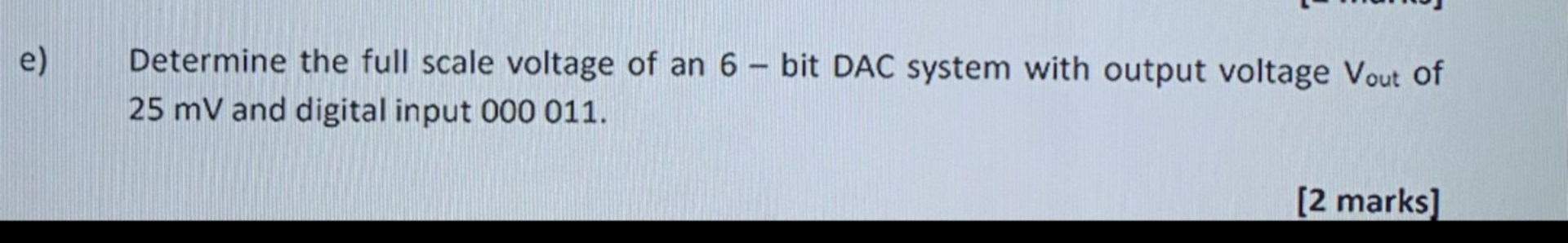 Solved e) Determine the full scale voltage of an 6 - bit DAC | Chegg.com