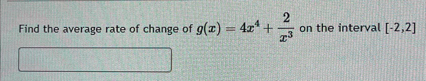 Solved Find the average rate of change of g(x)=4x4+2x3 ﻿on | Chegg.com