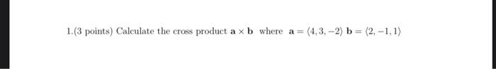 Solved 1.(3 points) Calculate the cross product a x b where | Chegg.com