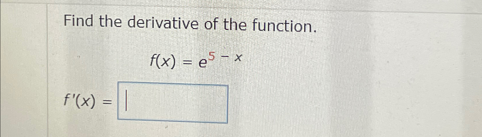 Solved Find the derivative of the function.f(x)=e5-xf'(x)= | Chegg.com