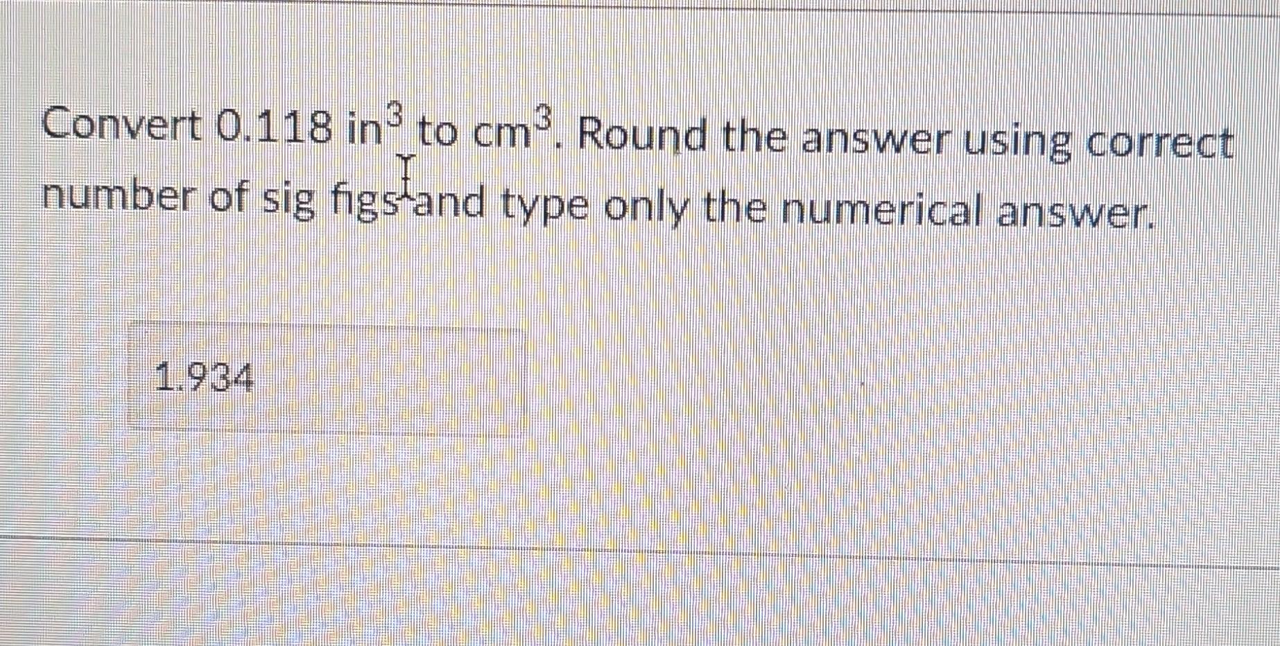 Solved Convert 0.118in3 to cm3. Round the answer using | Chegg.com