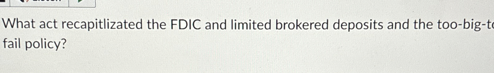 Solved What act recapitlizated the FDIC and limited brokered | Chegg.com