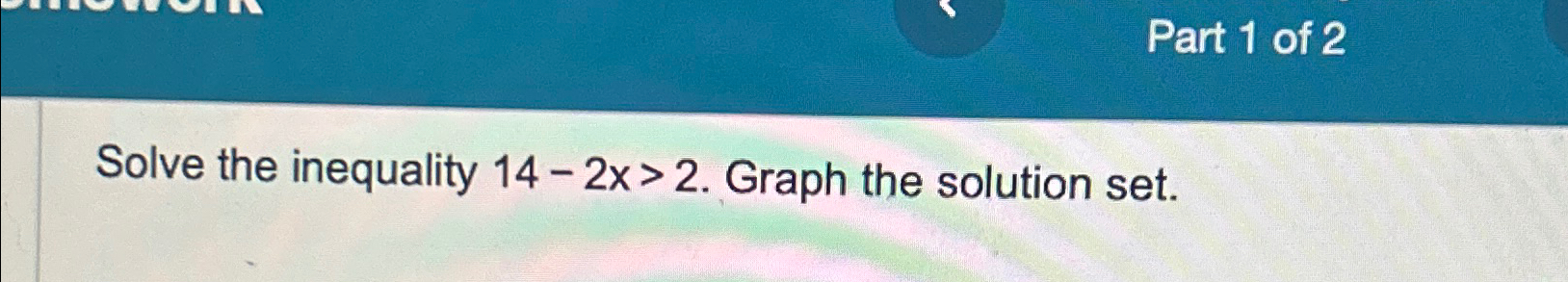 Solved Part 1 ﻿of 2Solve the inequality 14-2x>2. ﻿Graph the | Chegg.com