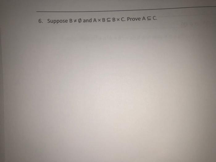 Solved 6. Suppose B =∅ and A×B⊆B×C. Prove A⊆C.7. Prove: | Chegg.com