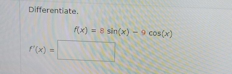 Solved Differentiate.f(x)=8sin(x)-9cos(x)f'(x)= | Chegg.com