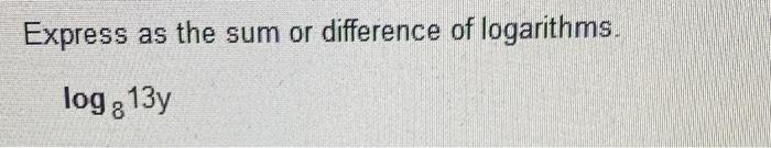 Solved Express as the sum or difference of logarithms. | Chegg.com