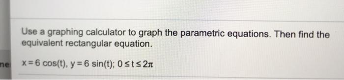 Solved Use a graphing calculator to graph the parametric | Chegg.com