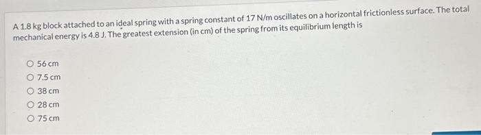 Solved A 1.8 kg block attached to an ideal spring with a | Chegg.com