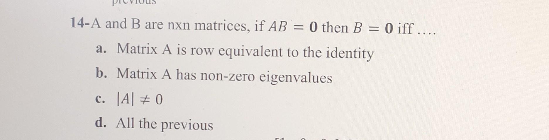 Solved 14 A And B Are Nxn Matrices If Ab 0 Then B 0 Iff …