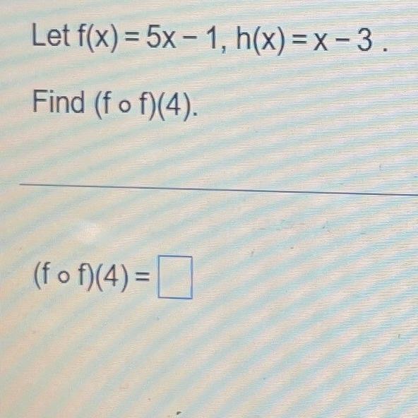 Solved Let f(x)=5x−1,h(x)=x−3 Find (f∘f)(4). (f∘f)(4)= | Chegg.com