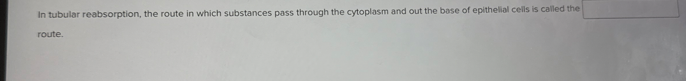Solved In tubular reabsorption, the route in which | Chegg.com