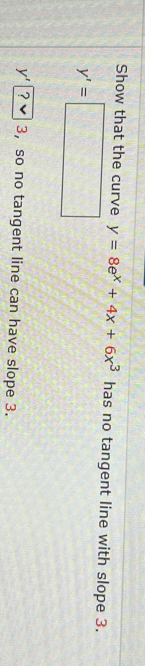 Solved Show that the curve y=8ex+4x+6x3 ﻿has no tangent line | Chegg.com