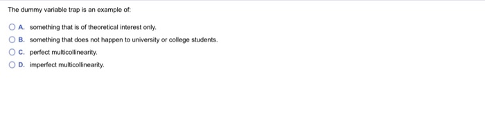 Solved The dummy variable trap is an example of: O A. | Chegg.com
