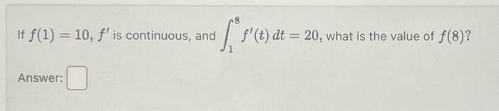 Solved If f(1)=10,f′ is continuous, and ∫18f′(t)dt=20, what | Chegg.com