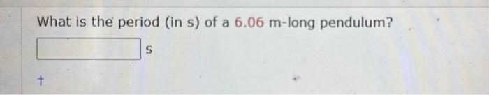 Solved What is the period (in s) of a 6.06 m-long pendulum? | Chegg.com