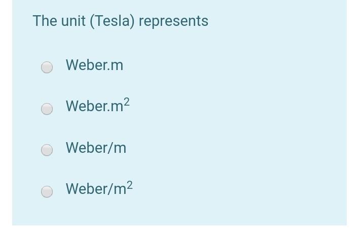 Solved The unit (Tesla) represents Weber.m Weber.m2 Weber/m | Chegg.com