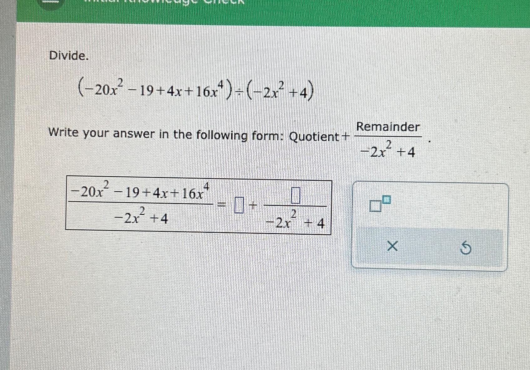 Solved Divide.(-20x2-19+4x+16x4)÷(-2x2+4)Write your answer | Chegg.com