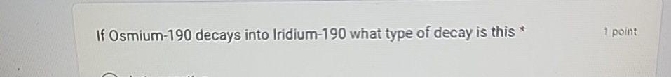 Solved If Osmium-190 ﻿decays into Iridium-190 ﻿what type of | Chegg.com